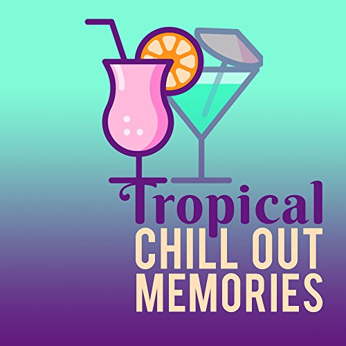 Tropical Chill Out Memories – Soft Music, Tropical Beach Lounge, Best ...