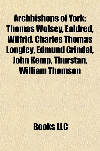 Archbishops of York: Thomas Wolsey, Ealdred, Wilfrid, Charles Longley ...