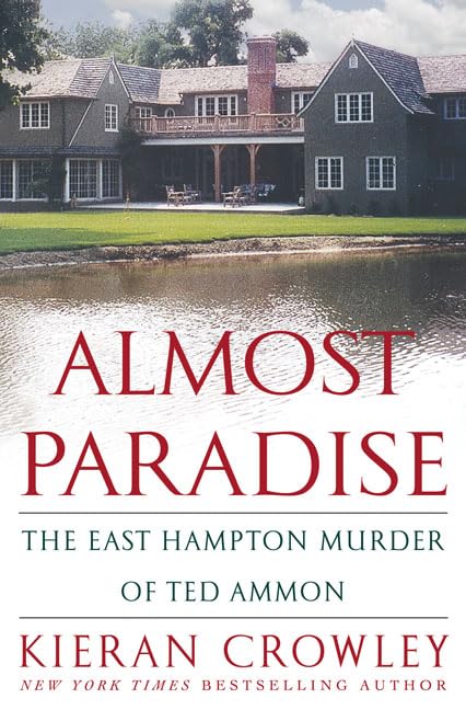 Almost Paradise: The East Hampton Murder of Ted Ammon: Crowley, Kieran ...