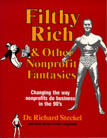 Filthy Rich: And Other Non-Profit Fantasies: Steckel, Richard ...