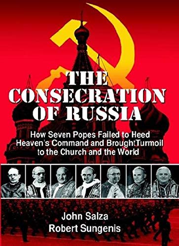 The Consecration of Russia - How Seven Popes Failed to Heed Heaven's ...