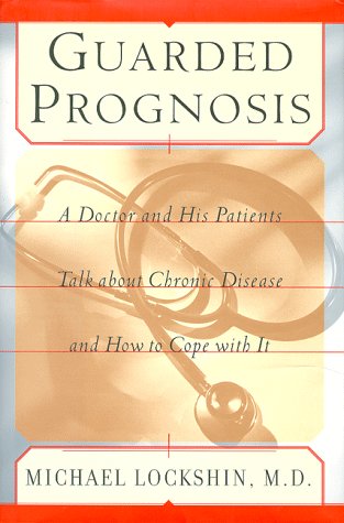 Guarded Prognosis: A Doctor and His Patients Talk About Chronic Disease ...