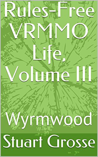 Rules-Free VRMMO Life, Volume III: Wyrmwood eBook : Grosse, Stuart ...