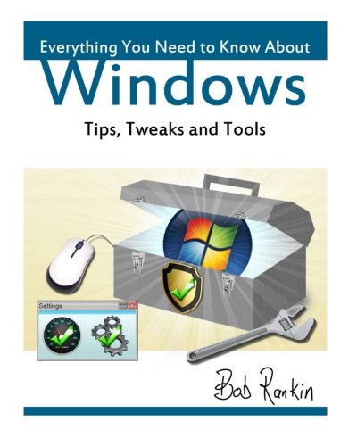 Everything You Need to Know About Windows: Tips, Tweaks and Tools ...
