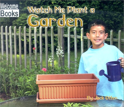 Watch Me Plant a Garden (Welcome Books: Making Things): Otten, Jack ...