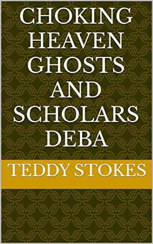Choking Heaven Ghosts and Scholars Deba eBook : STOKES, TEDDY : Amazon ...