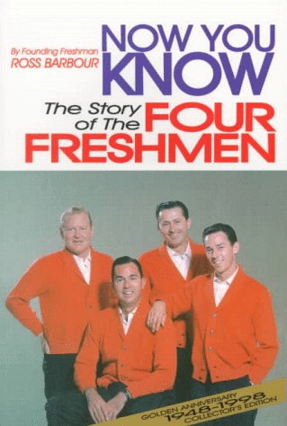 Now You Know: The Story of the Four Freshmen: Barbour, Ross ...