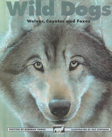 Wild Dogs: Wolves, Coyotes and Foxes: Hodge, Deborah, Stephens, Pat ...