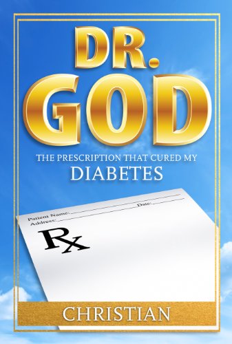 Dr. GOD, The Prescription That Cured My Diabetes eBook : Christian ...
