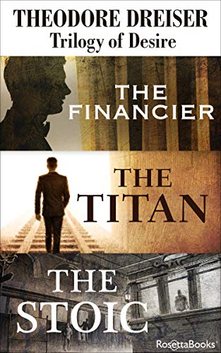 Trilogy of Desire: The Financier, The Titan, The Stoic (The Trilogy of ...