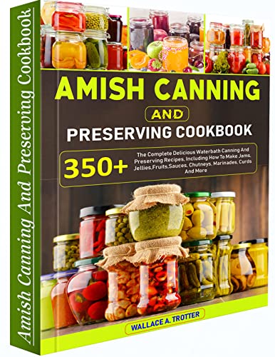 Amish Canning And Preserving Cookbook: 350+ The Complete Delicious ...
