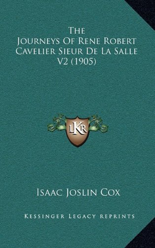 The Journeys Of Rene Robert Cavelier Sieur De La Salle V2 (1905): Cox ...