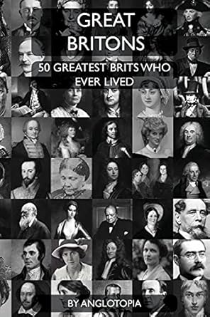 Great Britons: Top 50 Greatest Brits Who Ever Lived : LLC, Anglotopia ...