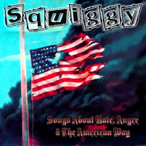 Play Songs About Hate, Anger & the American Way by Squiggy on Amazon Music