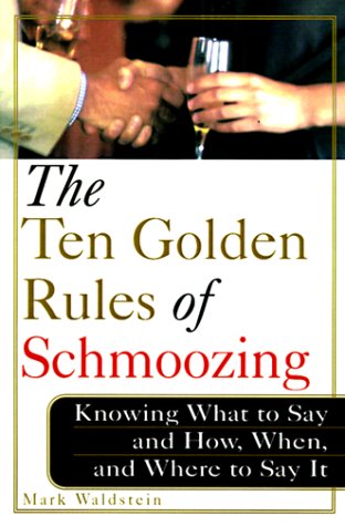 The Ten Golden Rules of Schmoozing: Knowing What to Say and How, When ...