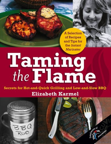 Taming The Flame Secrets For Hot And Quick Grilling And Low And Slow