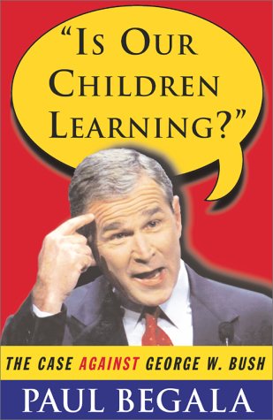 Is Our Children Learning? : The Case Against George W. Bush: Begala ...