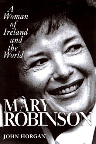 Mary Robinson: A Woman of Ireland and the World: Horgan, John ...