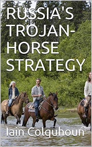 RUSSIA'S TROJAN-HORSE STRATEGY eBook : Colquhoun, Iain: Amazon.in: Kindle Store