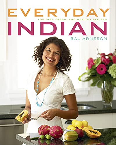 Everyday Indian: 100 Fast, Fresh and Healthy Recipes: Arneson, Bal ...