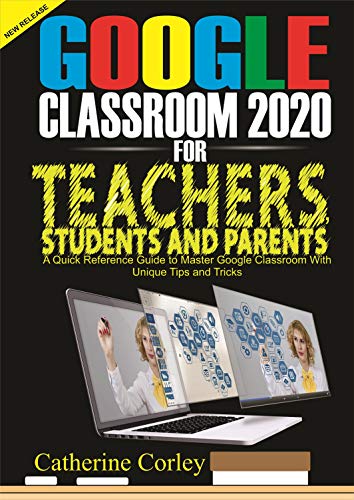 Google Classroom 2020 Guide for Teachers, Students and Parents : A ...