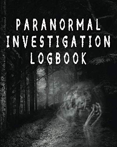 Paranormal Investigation Logbook: Ghost Hunting Journal for Tracking ...
