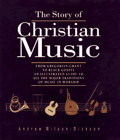 The Story of Christian Music: From Gregorian Chant to Black Gospel, An ...