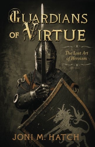 Guardians of Virtue: The Lost Art of Heroism: Amazon.co.uk: Hatch, Joni ...