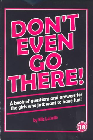 Don't Even Go There!: A Book of Questions and Answers for Girls Who ...