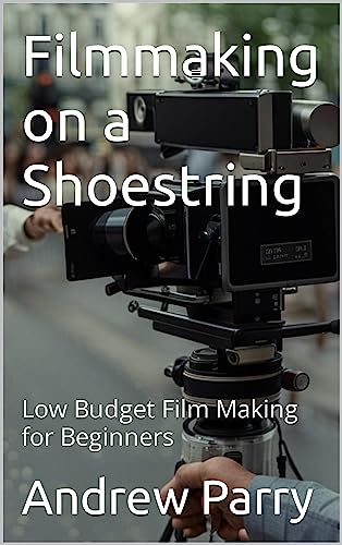 Amazon.com: Filmmaking on a Shoestring: Low Budget Film Making for Beginners eBook : Parry ...