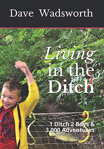 Living in the Ditch: 1 Ditch 2 Boys & 3,000 Adventures: Wadsworth, Dave ...