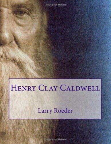 Henry Clay Caldwell: Roeder, Larry: 9781466380141: Amazon.com: Books