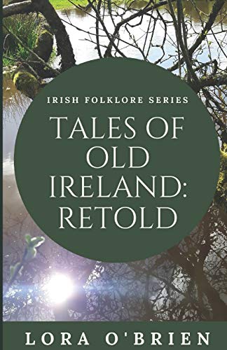Tales of Old Ireland: Retold: Ancient Irish Stories Retold for Today ...