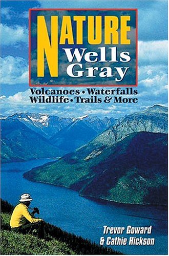 Nature Wells Gray: Goward, Trevor, Hickson, Cathie: 9781551050652: Amazon.com: Books