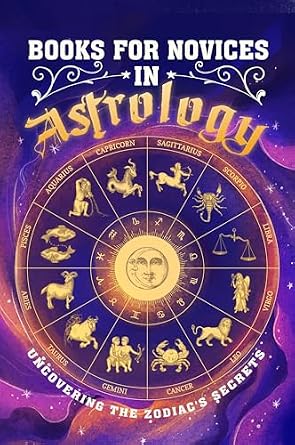 Books for Novices in Astrology: Uncovering the Zodiac's Secrets eBook ...