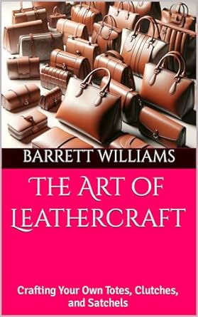 Amazon.com: The Art of Leathercraft: Crafting Your Own Totes, Clutches ...