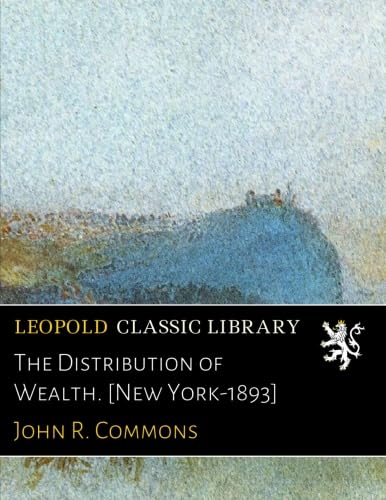 The Distribution of Wealth. [New York-1893]: Commons, John R.: Amazon ...