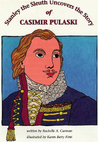 Stanley the Sleuth Uncovers the Story of Casimir Pulaski: Carman ...