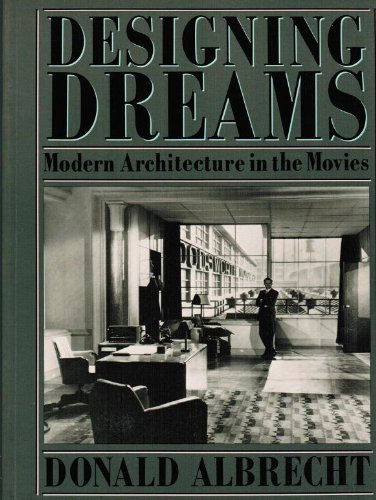 Designing Dreams: Modern Architecture in the Movies : Albrecht, Donald ...