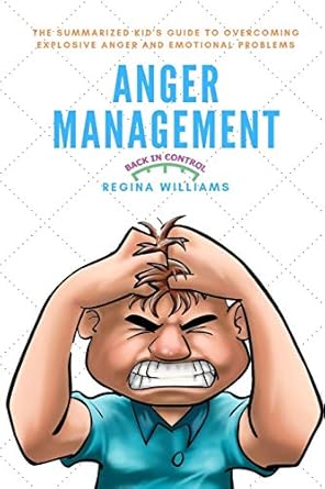 Anger Management: The Summarized Kid's Guide to Overcoming Explosive ...