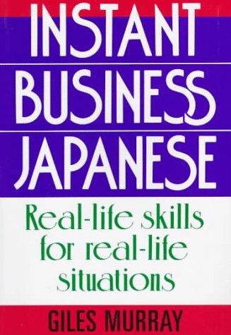 Instant Business Japanese: Real Life Skills for Real Life Situations ...
