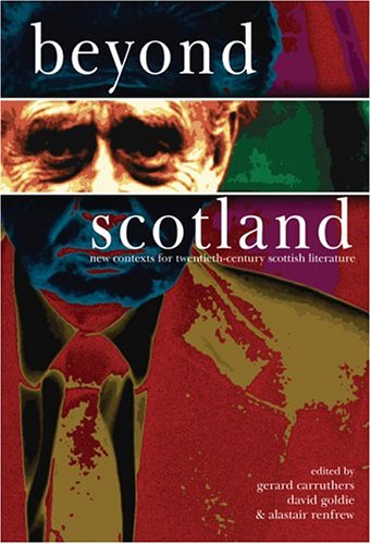 Beyond Scotland: New Contexts for Twentieth-century Scottish Literature ...