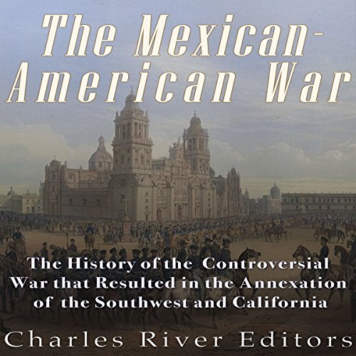 The Mexican-American War: The History of the Controversial War That ...