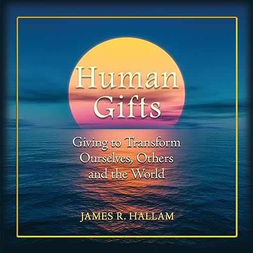 Amazon.com: Human Gifts: Giving to Transform Ourselves, Others and the ...