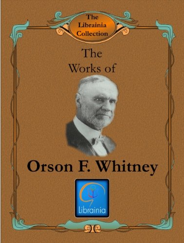 Works of Orson F. Whitney (Elias: An Epic of the Ages, Saturday Night ...