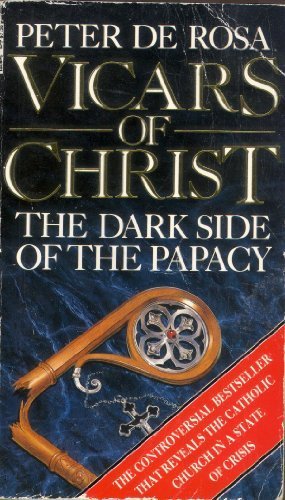 The Vicars of Christ : Dark Side of the Papacy by Peter De Rosa (1989 ...