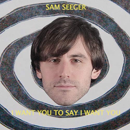Amazon Music - Sam SeegerのI Want You to Say I Want You - Amazon.co.jp
