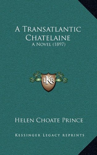 A Transatlantic Chatelaine: A Novel (1897): Prince, Helen Choate ...