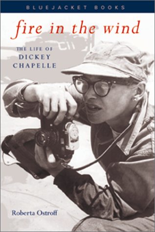 Fire in the Wind: The Life of Dickey Chapelle: Ostroff, Roberta ...