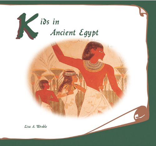 Kids in Ancient Egypt: Wroble, Lisa A.: 9781404255548: Amazon.com: Books